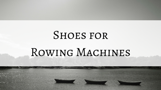 What type of shoes are best for a rowing machine? (Explained) - Trusty ...