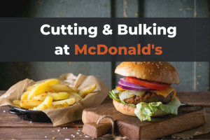 The Best Bulking and Cutting Meals at McDonald's Explained